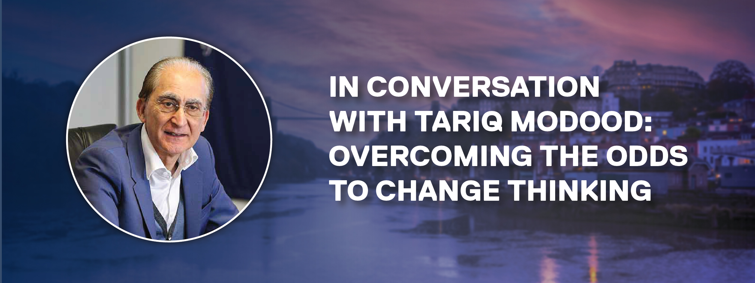 In conversation with Tariq Modood: Overcoming the odds to change thinking